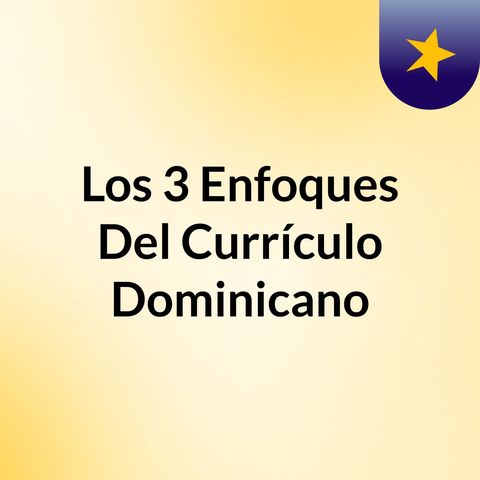 Los 3 Enfoques Del Currículo Dominicano